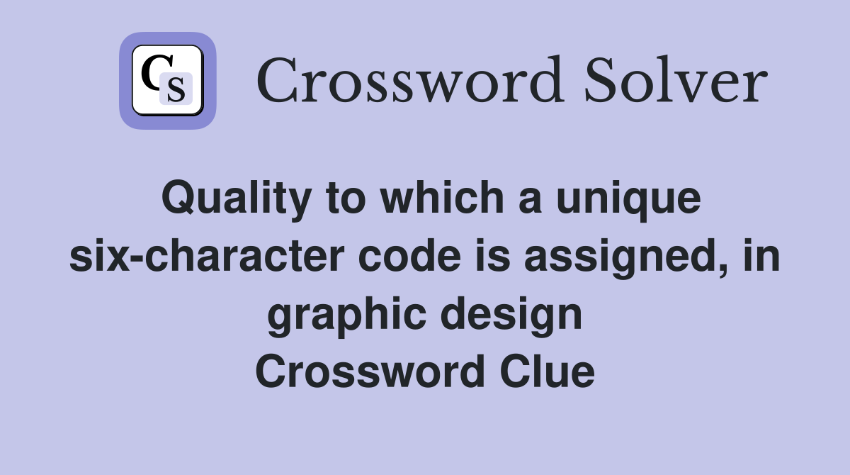 Quality to which a unique six-character code is assigned, in graphic design - Crossword Clue ...